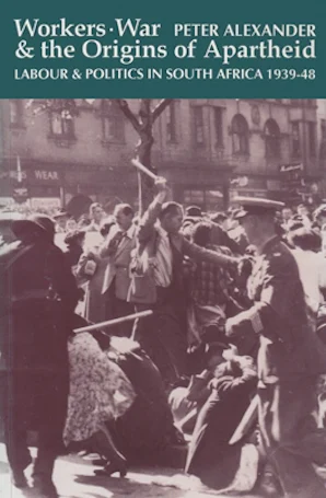 Workers, War and the Origins of Apartheid